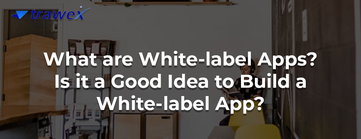 What are White-label Apps And How To Build a White-label App?
