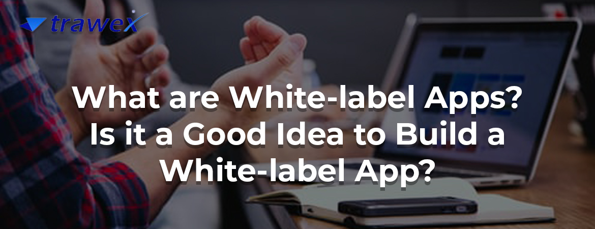 What are White-label Apps And How To Build a White-label App?